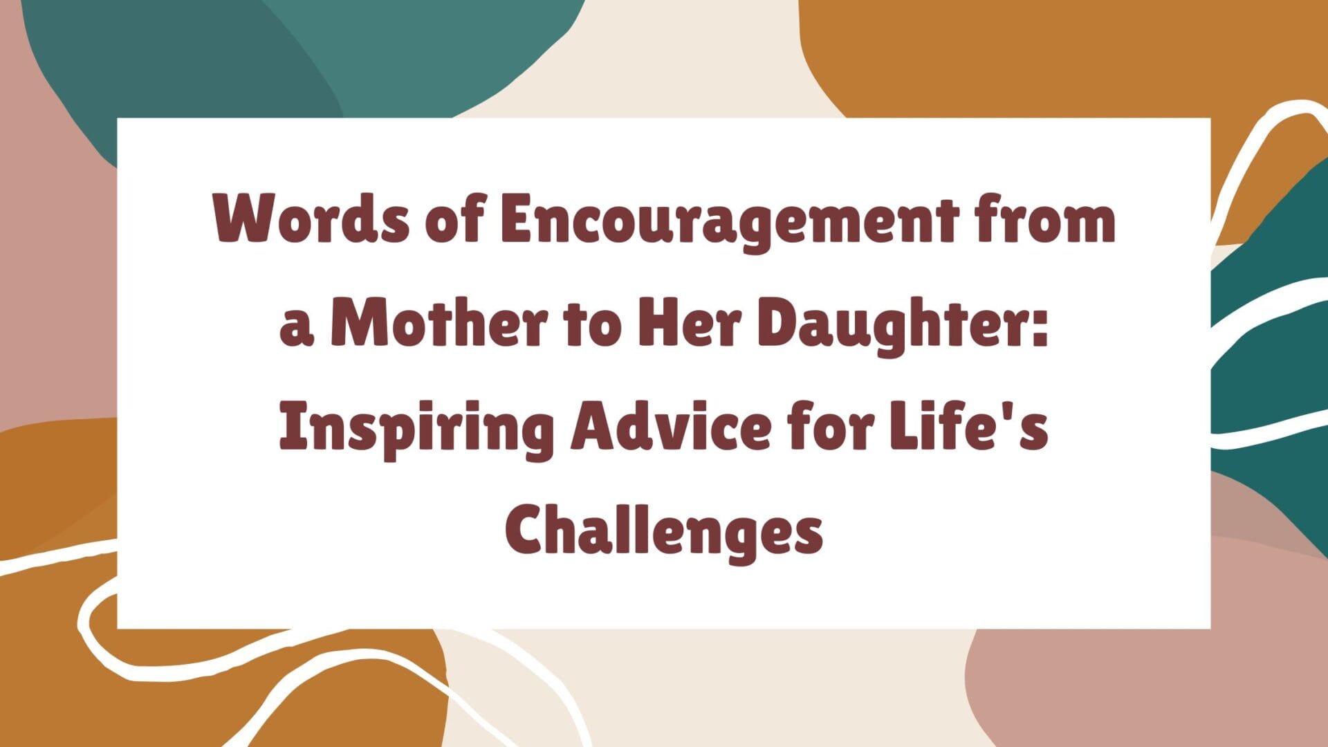 Words of Encouragement from a Mother to Her Daughter: Inspiring Advice ...